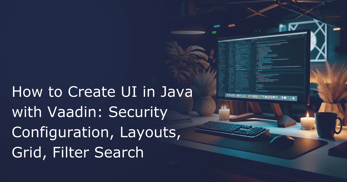A Guide to Using Vaadin with Spring Boot: From Security to Filter Search