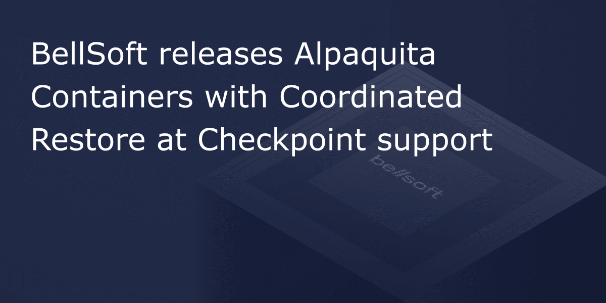 BellSoft releases Alpaquita Containers with Coordinated Restore at Checkpoint support