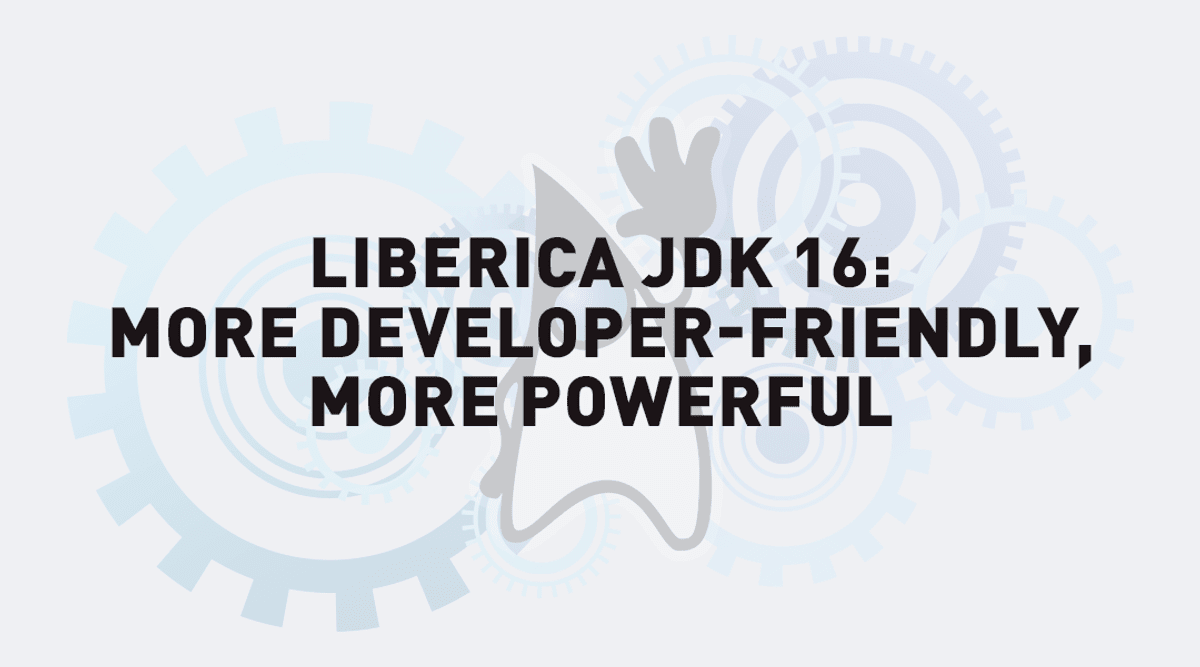 Liberica JDK 16: more developer-friendly, more powerful | BellSoft Java