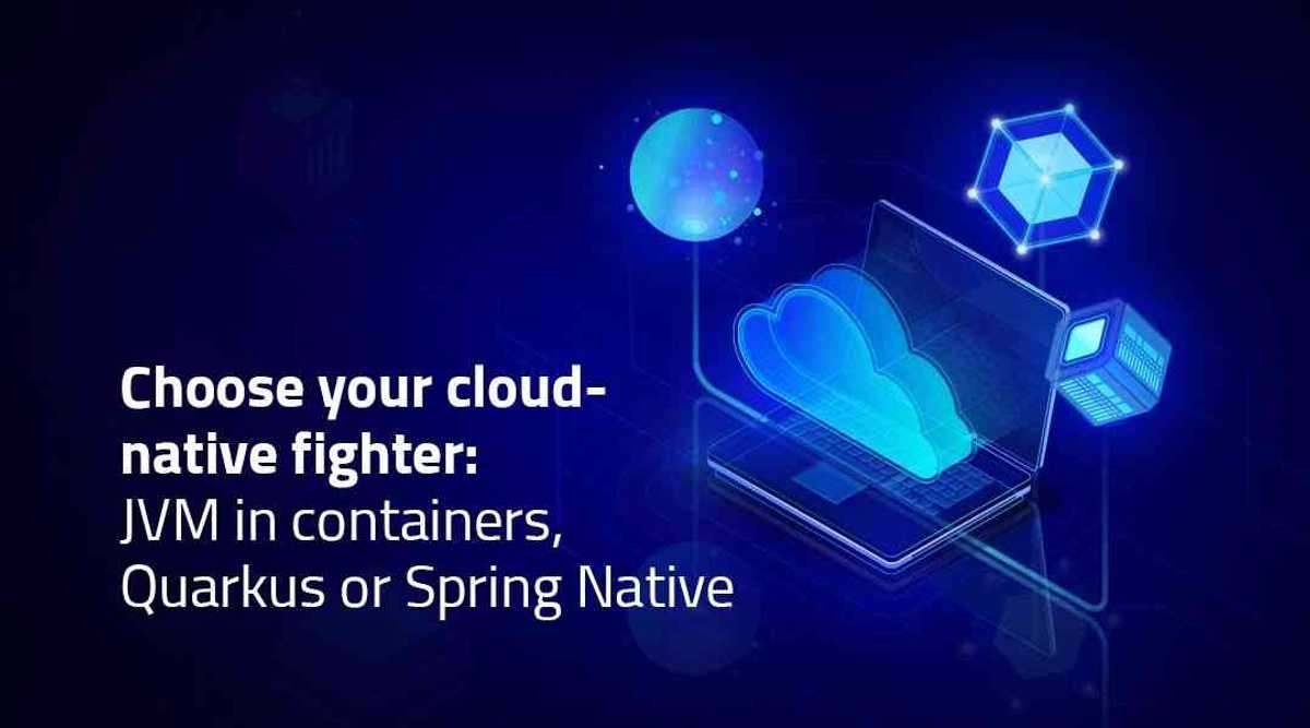 Quarkus, or Spring Native, or JVM in Containers: Choose Your Cloud ...