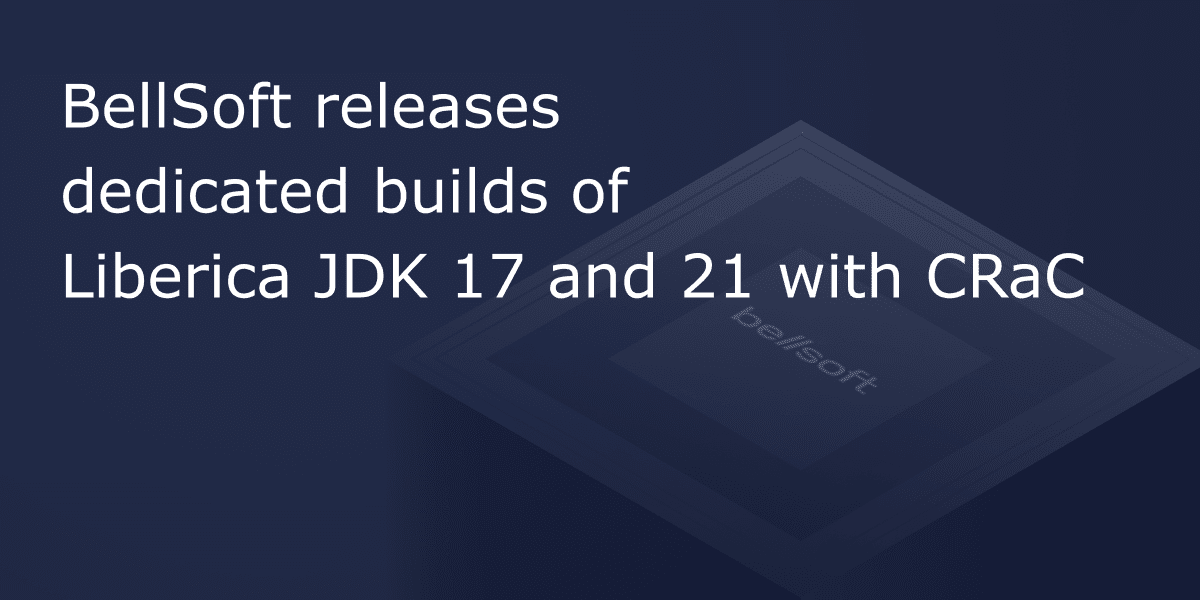 BellSoft releases dedicated builds of Liberica JDK 17 and 21 with CRaC