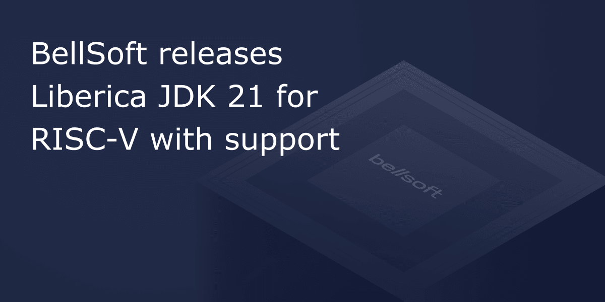 Bellsoft Releases Liberica Jdk 21 For Risc V With Support
